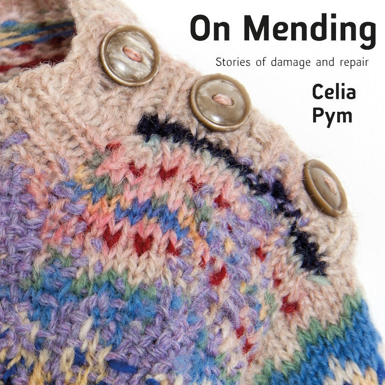 On Mending: Stories of Damage and Repair by Celia Pym — Loop Knitting