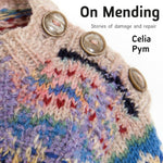 On Mending: Stories of Damage and Repair by Celia Pym — Loop Knitting